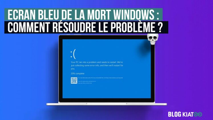 Écran bleu de la mort Windows : que faire ? - Le Blog de Kiatoo