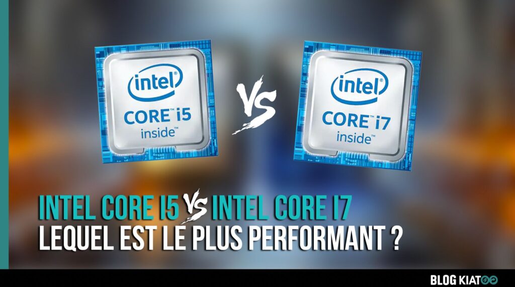i5 vs i7 : Quel processeur choisir