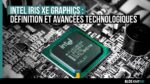 Intel Iris Xe Graphics : Découvrez les GPU intégrés haut de gamme